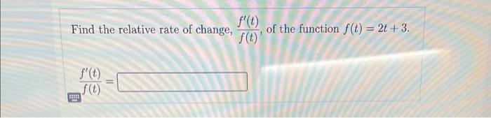 Solved Find the relative rate of change, f(t)f′(t), of the | Chegg.com