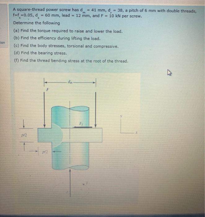 Solved A square-thread power screw has d = 41 mm, d = 38, a | Chegg.com