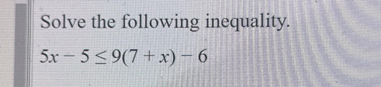 Solved Solve the following inequality.5x-5≤9(7+x)-6 | Chegg.com