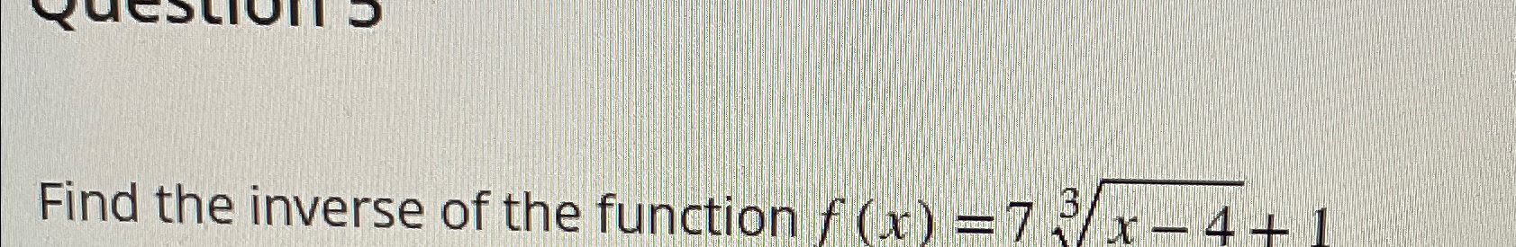 Solved Find the inverse of the function f(x)=7x-43+1 | Chegg.com