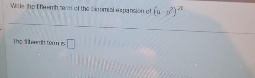 Solved Write the fifteenth term of the binomial expansion of | Chegg.com