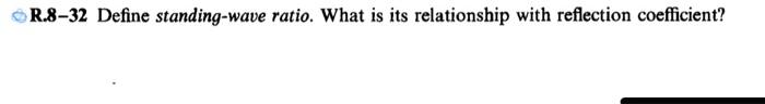 Solved R.8-32 Define standing-wave ratio. What is its | Chegg.com