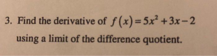 Solved 3. Find the derivative of f(x) = 5x2 + 3x-2 using a | Chegg.com