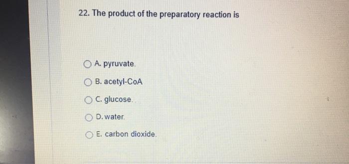 Solved 22. The product of the preparatory reaction is A. | Chegg.com