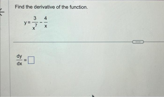 Solved Find the derivative of the function. y=x73−x4 dxdy= | Chegg.com