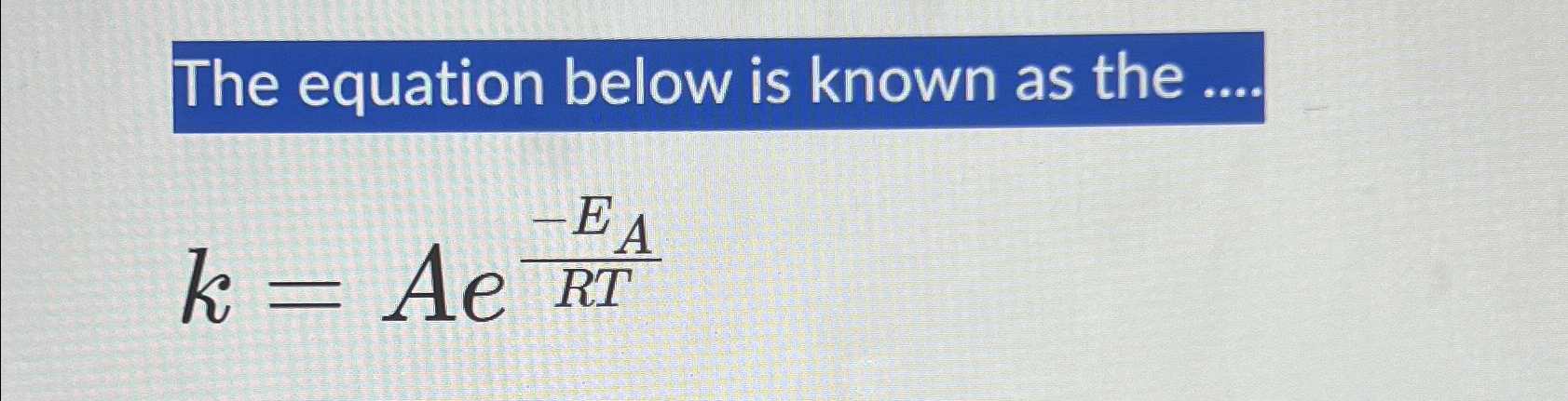 Solved The equation below is known as thek=Ae-EART | Chegg.com