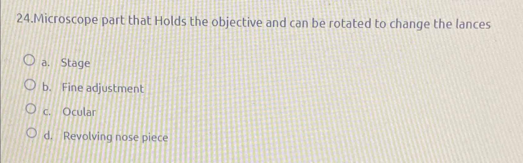 Solved 24.Microscope part that Holds the objective and can | Chegg.com