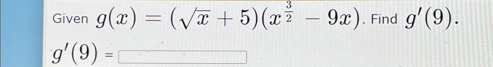 Solved Given g(x)=(x2+5)(x32-9x). ﻿Find g'(9). g'(9)= | Chegg.com