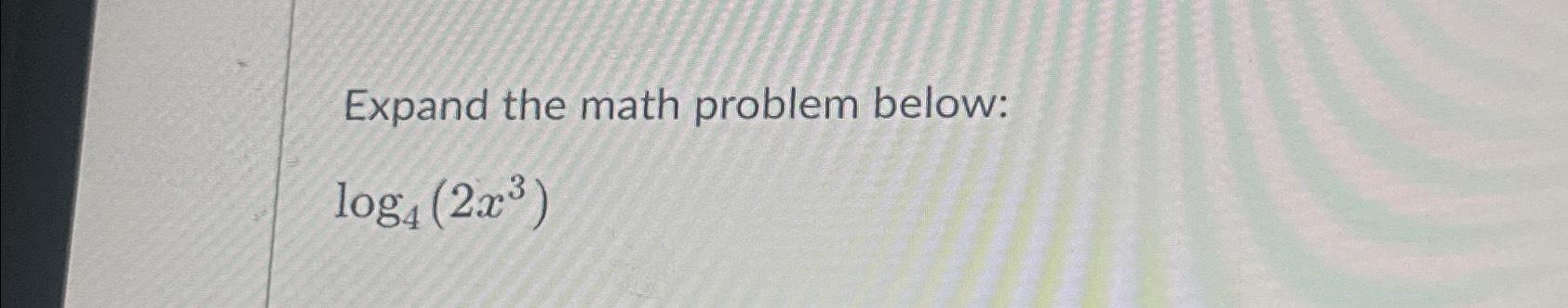 Solved Expand the math problem below:log4(2x3) | Chegg.com