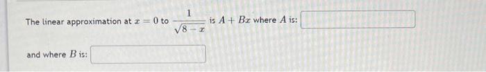 Solved The linear approximation at x=0 to 8−x1 is A+Bx where | Chegg.com