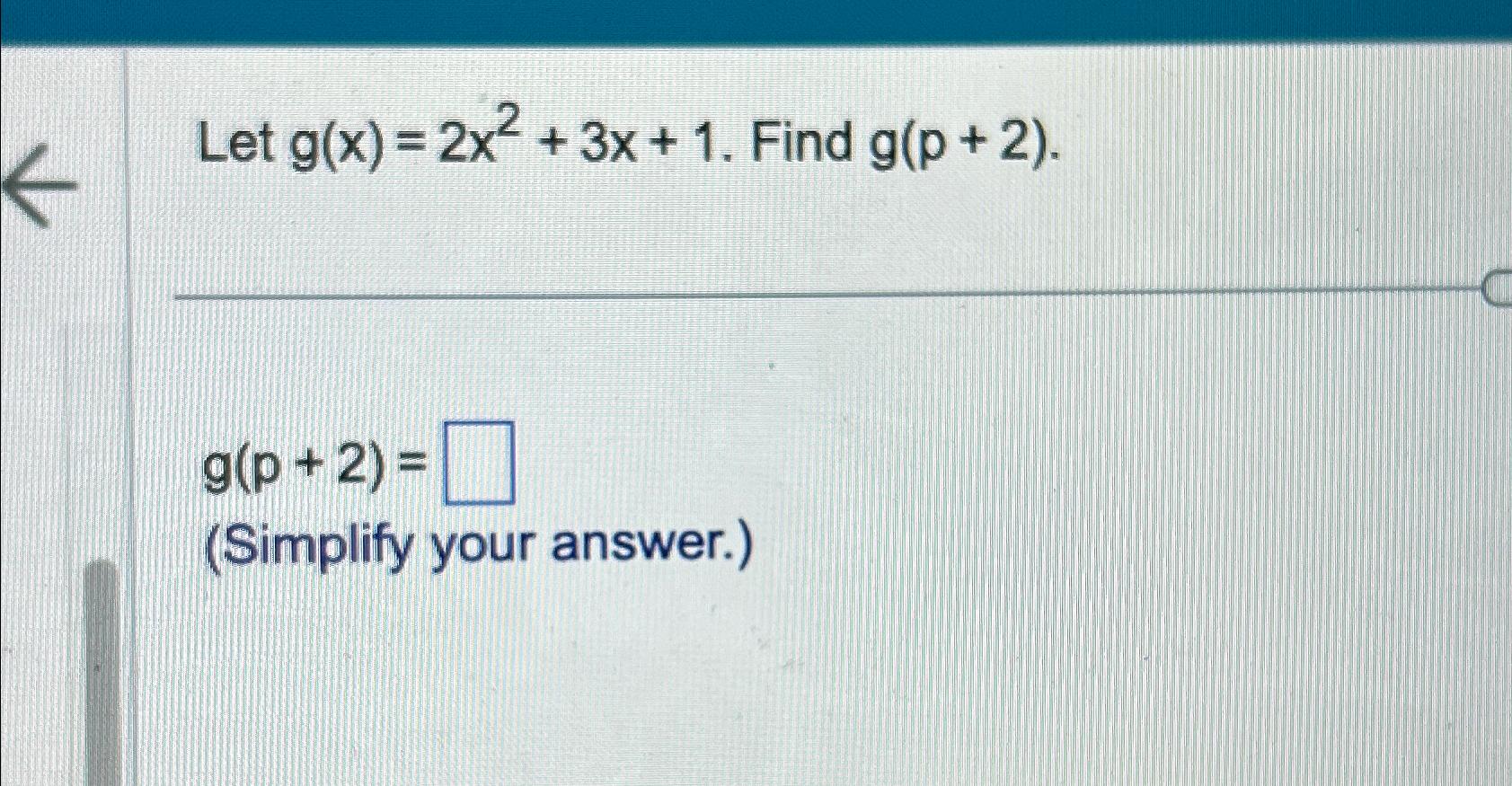 Solved Let g(x)=2x2+3x+1. ﻿Find g(p+2)g(p+2)=(Simplify your | Chegg.com