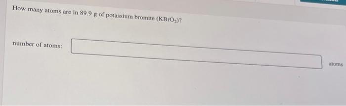 Solved How many atoms are in 89.9 g of potassium bromite | Chegg.com