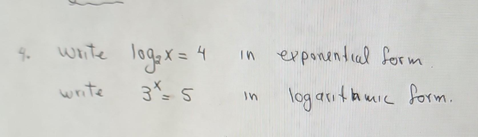 Solved 4. Write log2x=4 in exponential form write 3x=5 in | Chegg.com Solved 4. Write log2x=4 in exponential form write 3x=5 in | Chegg.com