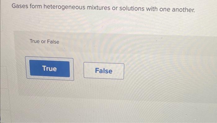 Solved Gases form heterogeneous mixtures or solutions with | Chegg.com