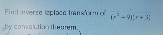 Solved Find inverse laplace transform of 1(s2+9)(s+3) ﻿by | Chegg.com