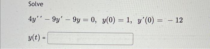 Solved Solve 4y'' - 9y' - 9y = 0, y(0) = 1, y'(0) = – 12 - - | Chegg.com