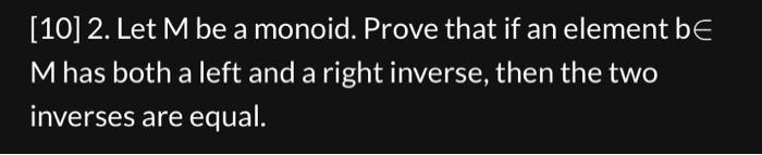 Solved [10] 2. Let M be a monoid. Prove that if an element | Chegg.com