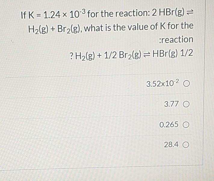 Solved If K = 1.24 x 10-3 for the reaction:2 HBr(g) = H2(g) | Chegg.com