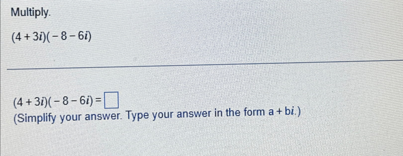 Solved Multiply.(4+3i)(-8-6i)(4+3i)(-8-6i)=(Simplify your | Chegg.com