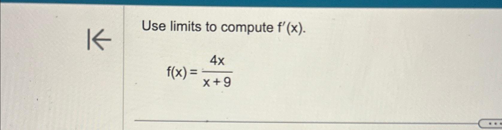 Solved Use limits to compute f'(x).f(x)=4xx+9 | Chegg.com