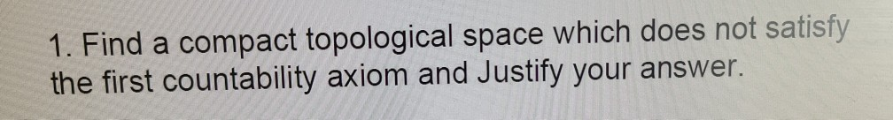 Solved 1. Find a compact topological space which does not | Chegg.com