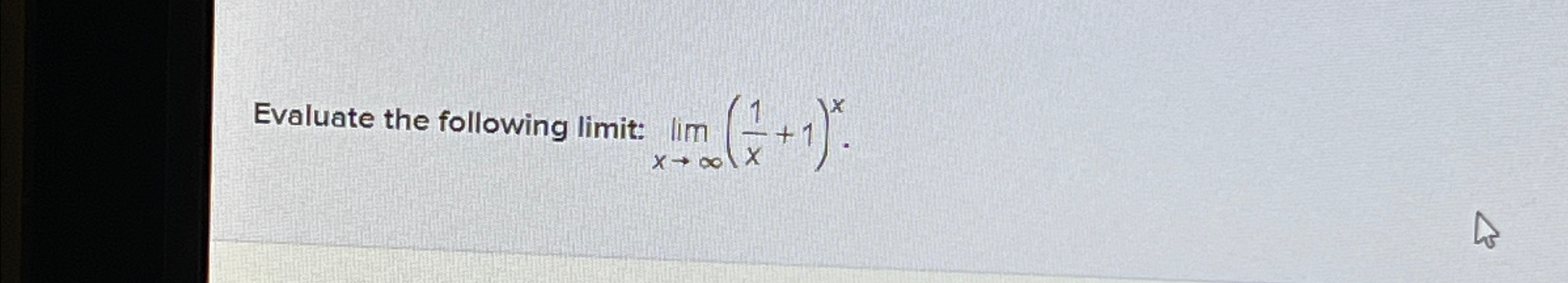 Solved Evaluate the following limit: limx→∞(1x+1)x. | Chegg.com