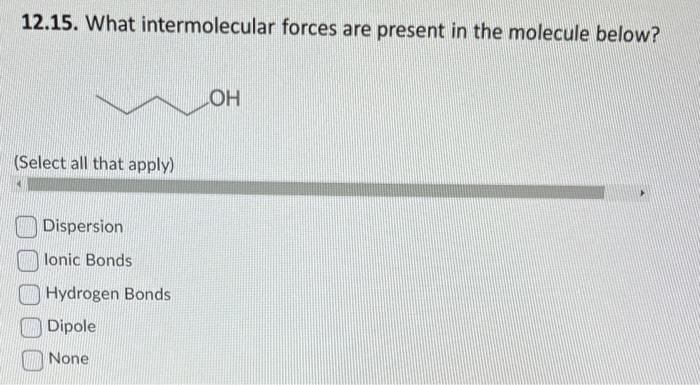 Solved 12.15. What intermolecular forces are present in the | Chegg.com