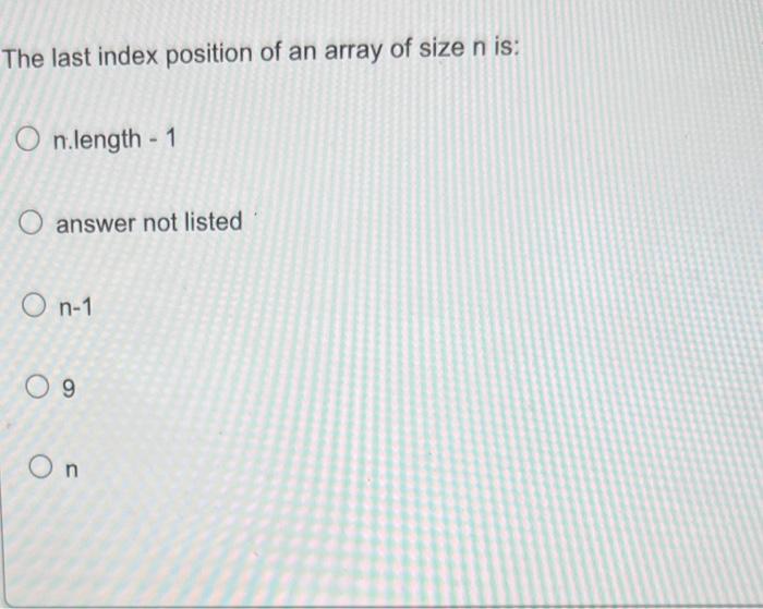 Solved The last index position of an array of size n is: | Chegg.com