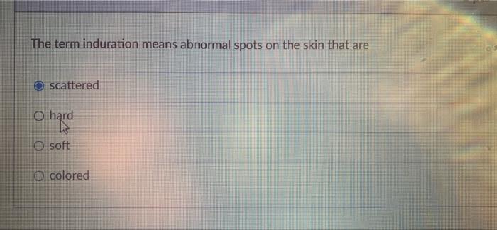 Solved The term induration means abnormal spots on the skin | Chegg.com