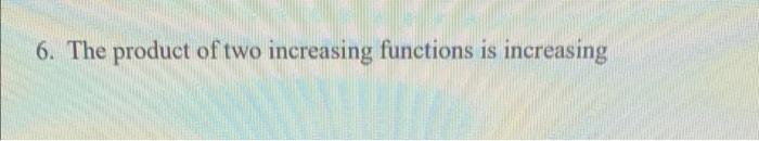 Solved 6. The product of two increasing functions is | Chegg.com