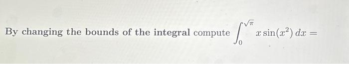 Solved By changing the bounds of the integral compute | Chegg.com