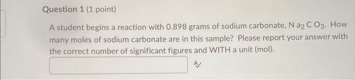 [Solved]: Question 1 (1 point) A student begins a reaction
