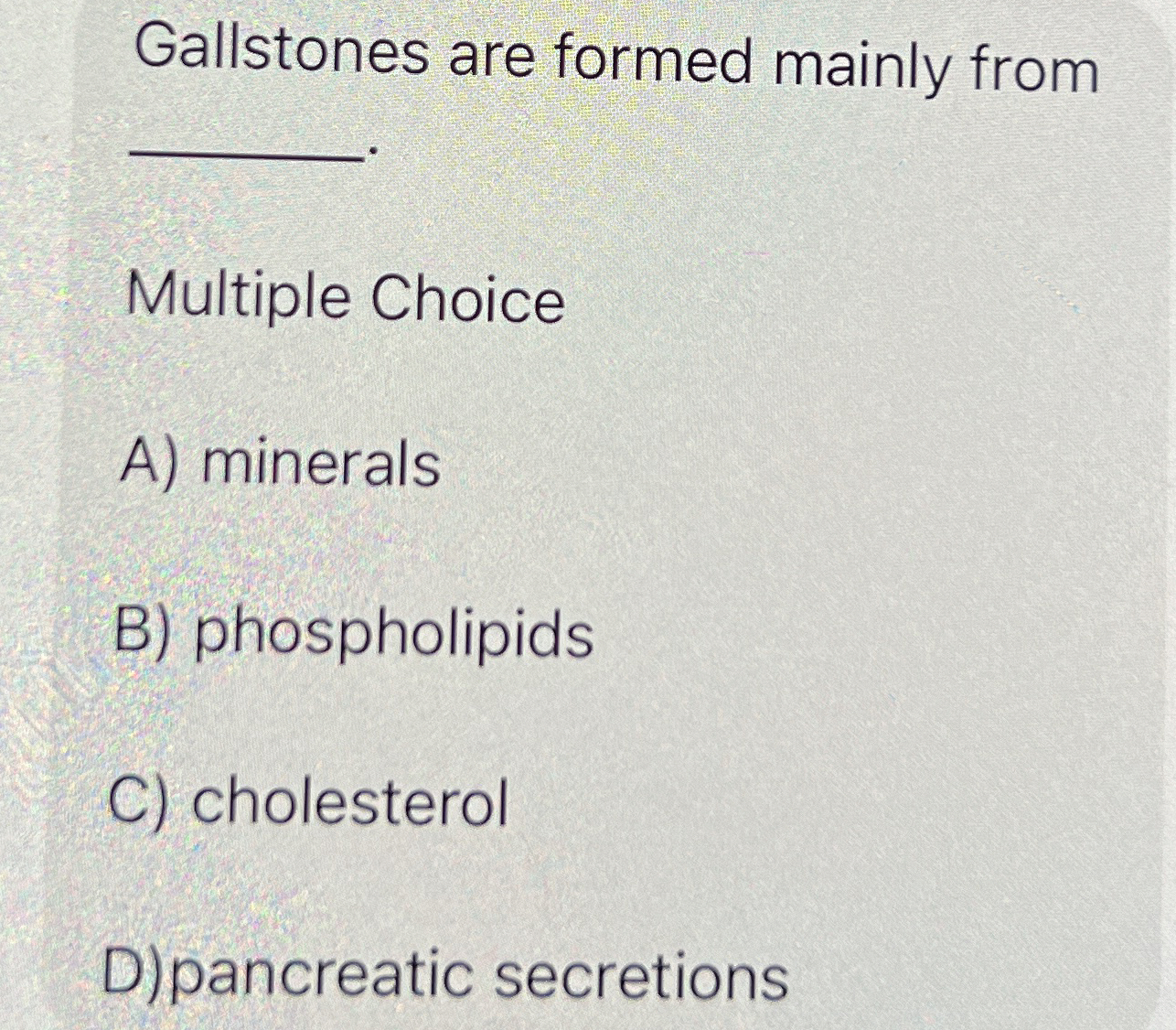 Solved Gallstones are formed mainly from:Multiple ChoiceA) | Chegg.com