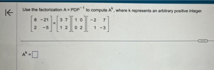 Solved Use the factorization A=PDP−1 to compute Ak, where k | Chegg.com