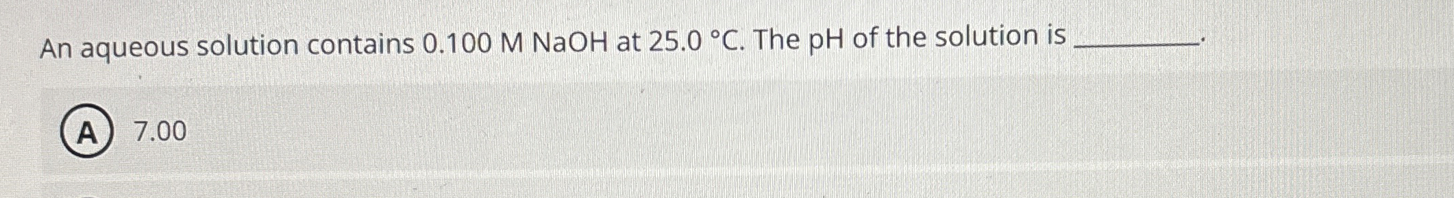 Solved An aqueous solution contains 0.100 ﻿M NaOH at 25.0°C. | Chegg.com