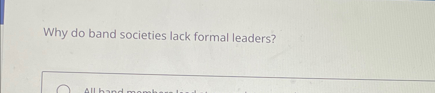 Solved Why do band societies lack formal leaders? | Chegg.com