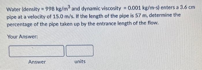Solved Water (density =998 kg/m3 and dynamic viscosity | Chegg.com