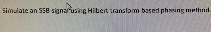 Solved Simulate an SSB signal using Hilbert transform based | Chegg.com