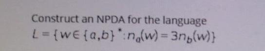 Solved Construct an NPDA for the language L = {we {a,b]: n | Chegg.com
