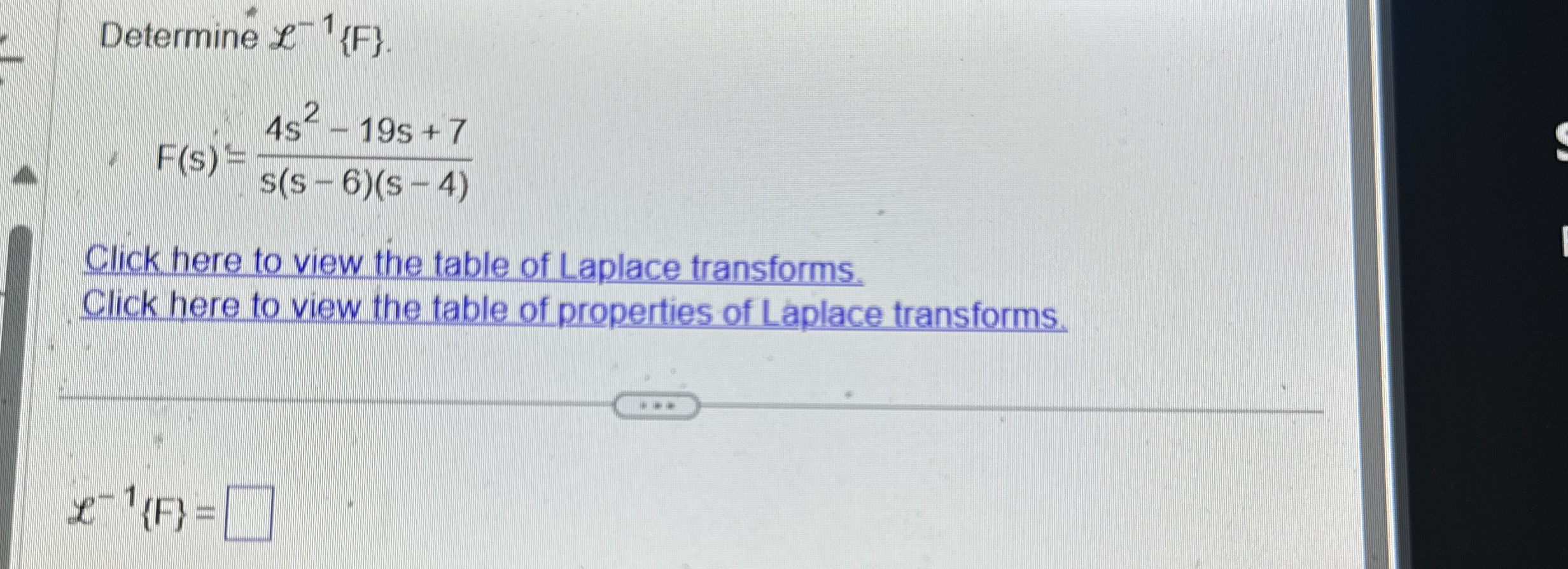Solved by an EXPERT Determine L-1{F}F(s)=4s2-19s+7s(s-6)(s-4)Click here | Chegg.com