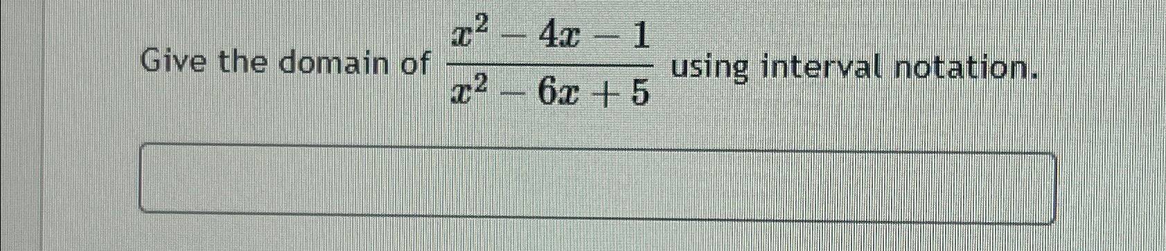 Solved Give the domain of x2-4x-1x2-6x+5 ﻿using interval | Chegg.com