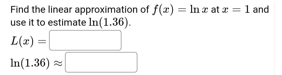 Solved Find the linear approximation of f(x)=lnx at x=1 and | Chegg.com