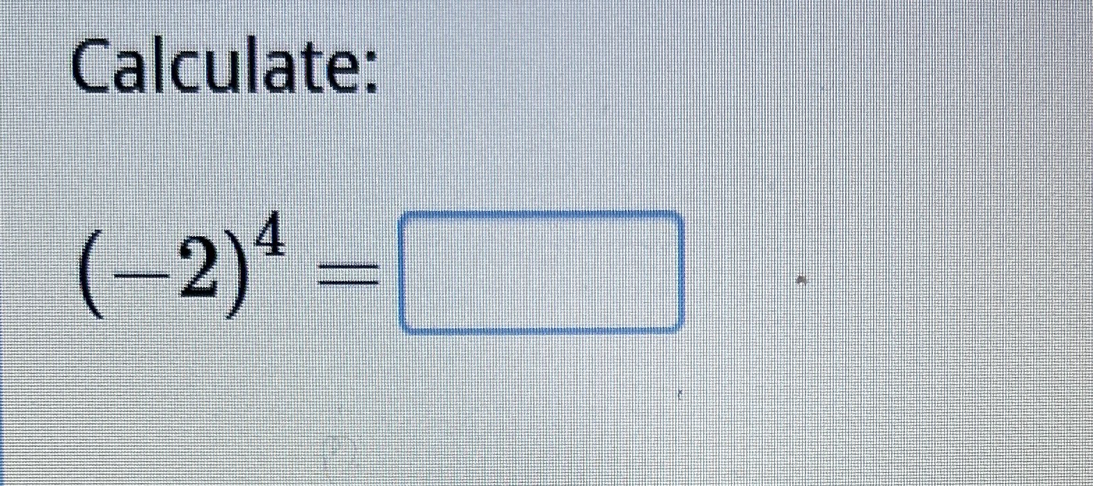 Solved Calculate:(-2)4= | Chegg.com