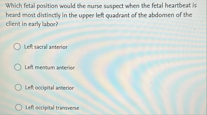 [Solved]: Which fetal position would the nurse suspect when