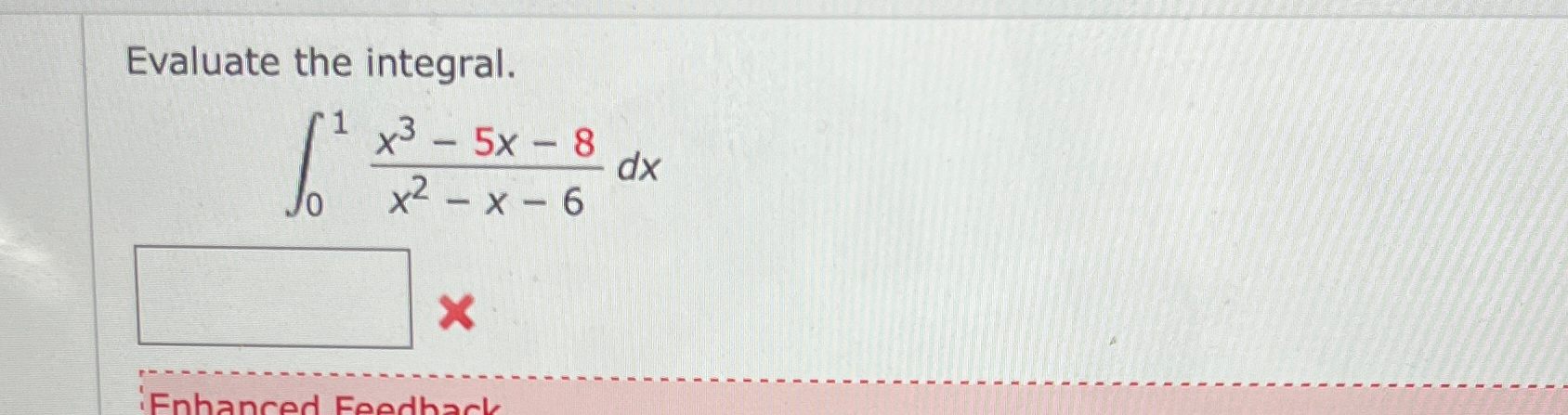 Solved Evaluate the integral.∫01x3-5x-8x2-x-6dx | Chegg.com