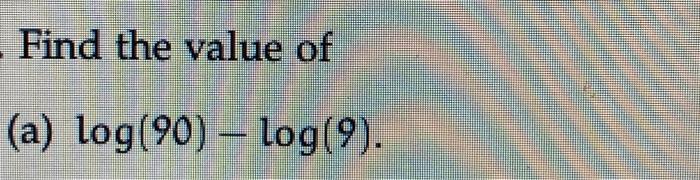 Solved Find the value of (a) log(90) -log(9). | Chegg.com