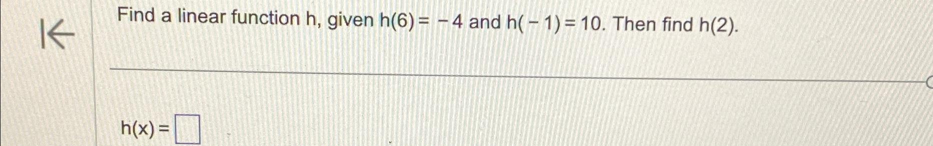Solved Find a linear function h, ﻿given h(6)=-4 ﻿and | Chegg.com