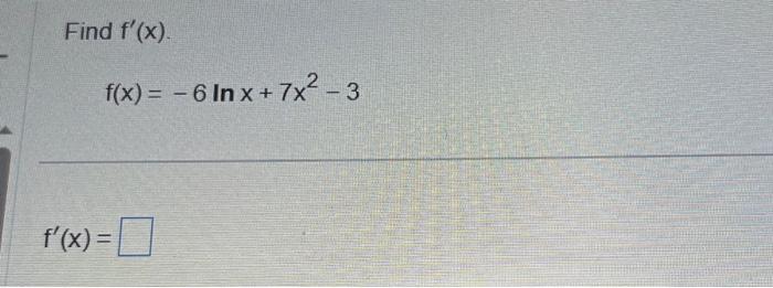 Solved Find f′(x). f(x)=−6lnx+7x2−3 f′(x)= | Chegg.com