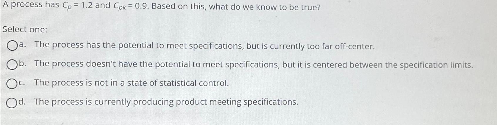 Solved A process has Cp=1.2 ﻿and Cpk=0.9. ﻿Based on this, | Chegg.com