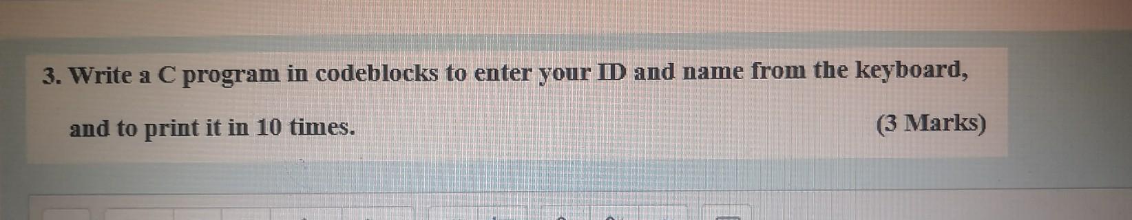 Solved 3. Write a C program in codeblocks to enter your ID | Chegg.com